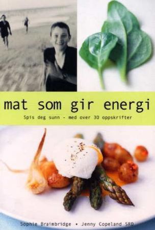 Mat som gir energi - spis deg sunn med over 30 oppskrifter. Sophie ...
