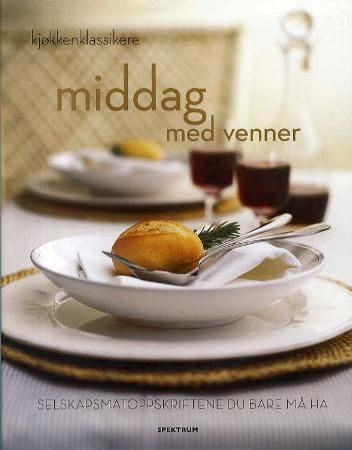 Middag med venner: selskapsmatoppskriftene du bare må ha (Innbundet ...
