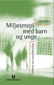 Miljøterapi med barn og unge: organisasjonen som terapeut | Bokia.no